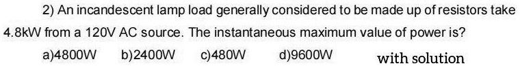 2) An incandescent lamp load generally considered to be made up of ...