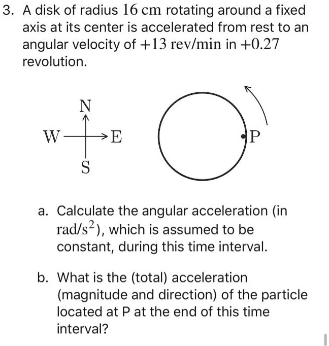 SOLVED: A disk of radius 16 cm rotating around a fixed axis at its center is accelerated from ...