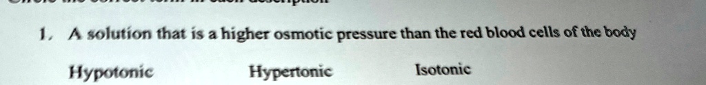1 a solution that is a higher osmotic pressure than the red blood cells ...