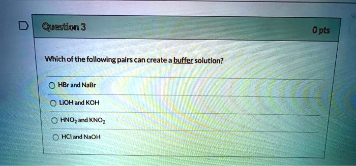 SOLVED: Which of the following pairs can create a buffer solution? HBr and NaBr LiOH and KOH ...