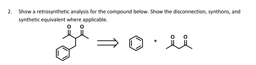 SOLVED: Show a retrosynthetic analysis for the compound below. Show the disconnection, synthons ...