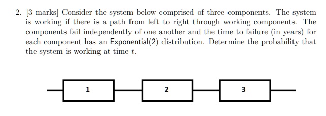 SOLVED: Consider the system below comprised of three components. The system is working if there ...