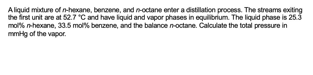 SOLVED: ans Ptotal = 236.91 mmHg A liquid mixture of n-hexane, benzene, and n-octane enter a ...