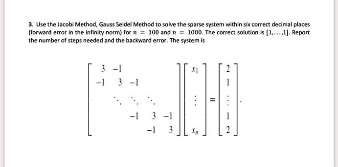 SOLVED: Use the Jacobi Method, Gauss Seidel Method to solve the sparse system within six correct ...
