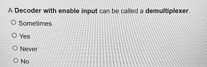SOLVED: A Decoder with enable input can be called a demultiplexer ...