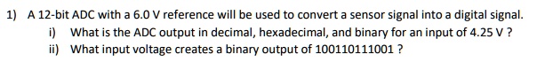 SOLVED: A 12-bit ADC with a 6.0 V reference will be used to convert the sensor signal into a ...