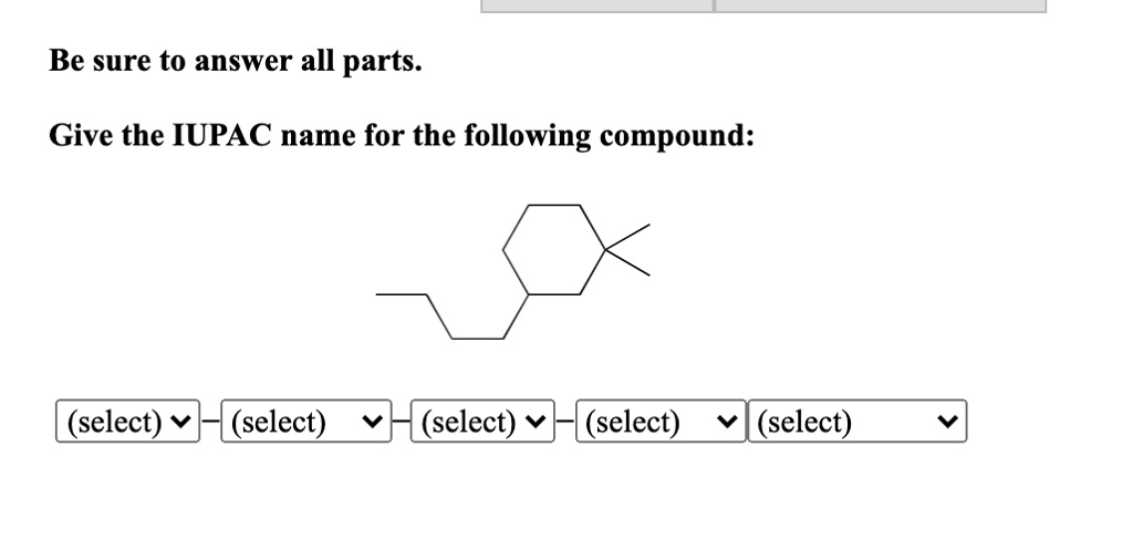 SOLVED: Be sure to answer all parts: Give the IUPAC name for the following compound: (select ...