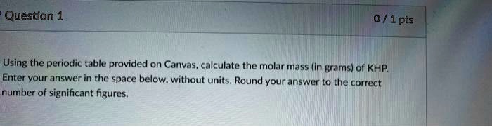 question 1 1pts using the periodic table provided on canvas calculate the molar mass in grams of ...