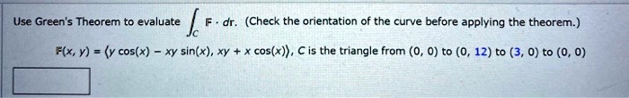 Solved Use Green Theorem To Evaluate Check The Orientation Of The Curve Before Applying The
