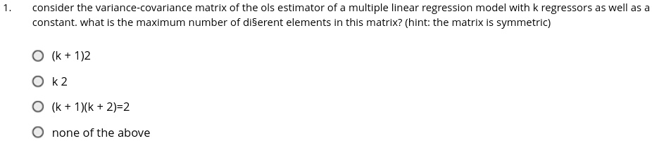 1 consider the variance covariance matrix of the ols estimator of a multiple linear regression ...