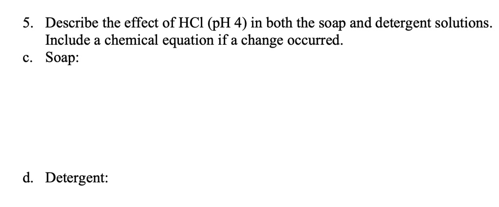 5. Describe the effect of HCl (pH 4) in both the soap and detergent ...