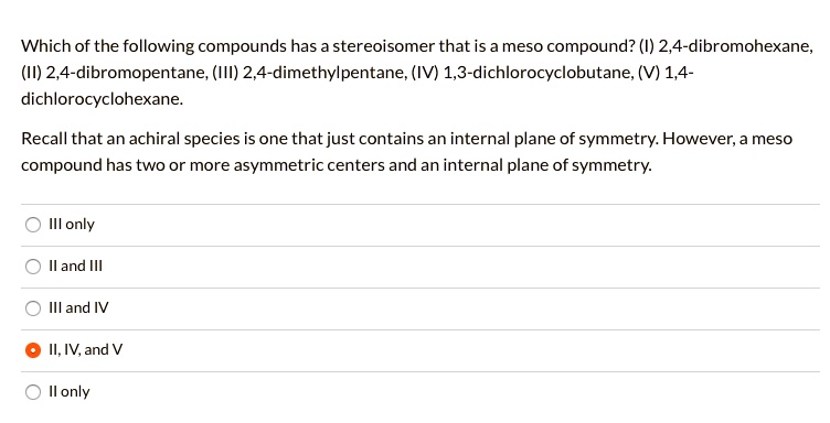 Which of the following compounds has a stereoisomer that is a meso compound? (I) 2,4 ...
