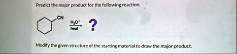 predict the major product for the following reaction cn h3o heat modify the given structure of ...