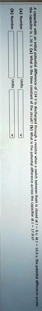 SOLVED: (b) Number (a) Number Units Units the capacitor is 1.30 V. What ...