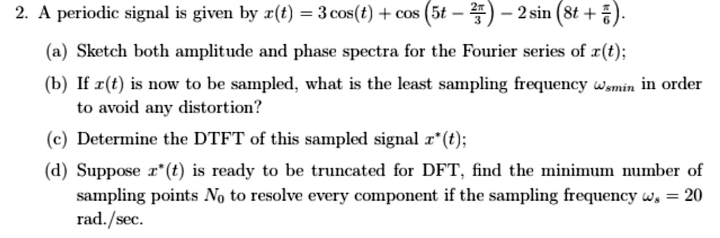 SOLVED: 2 A periodic signal is given by r(t) = 3cos(t) + cos(5t) + 2sin(8t + 5). a) Sketch both ...