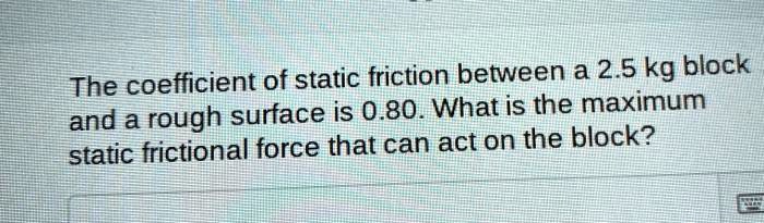 the coefficient of static friction between a 25 kg block and rough surface is 080what is the ...