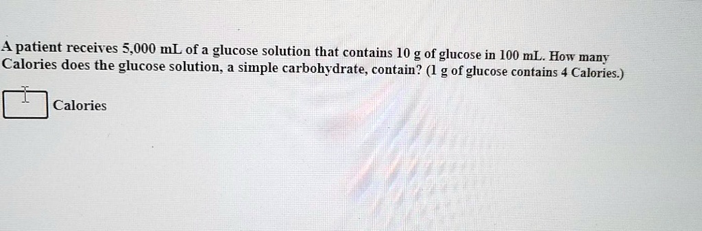 A patient receives 1,000 mL of a glucose solution that contains 10 g of ...