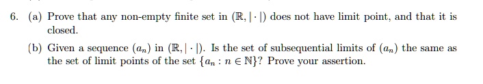 VIDEO solution: 6.(a) Prove that any non-empty finite set in (R,||) does not have limit point ...