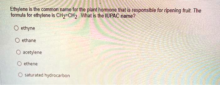 SOLVED:Ethylene is the common name for the plant hormone that is ...