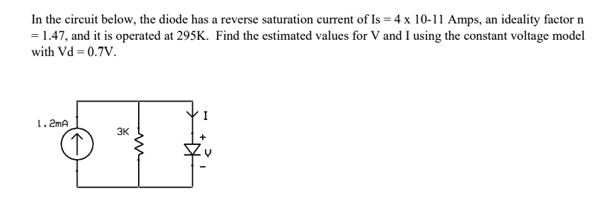 SOLVED: In the circuit below, the diode has a reverse saturation current of Is = 4 x 10^-11 Amps ...