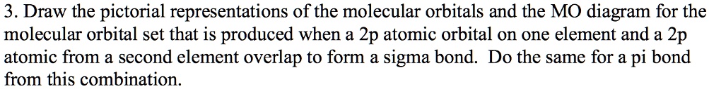 ' 3. Draw the pictorial representations of the molecular orbitals and ...
