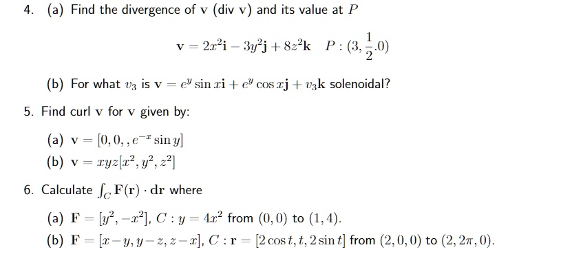 SOLVED: 4.(a) Find the divergence of v (div v) and its value at P v=2x2i-3y2j+8z2k P:(3, (b) For ...