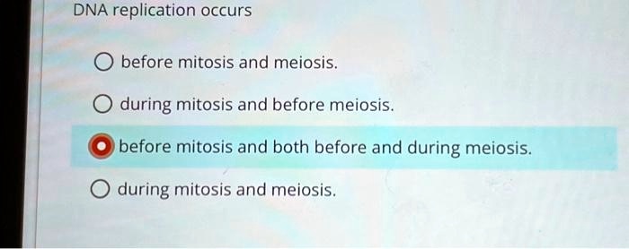 DNA replication occurs before mitosis and meiosis during mitosis and ...