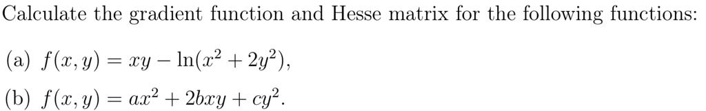 SOLVED: Calculate the gradient function and Hessian matrix for the following functions: (a) f(x ...