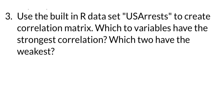 Solved 3 Use The Built In R Data Set Usarrests To Create Correlation Matrix Which To 