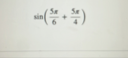 SOLVED: sin((5 π)/(6)+(5 π)/(4))