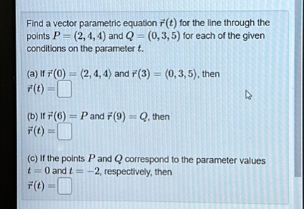 Find a vector parametric equation r⃗(t) for the line through the points P=(2,4,4) and Q=(0,3,5 ...