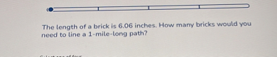[GET ANSWER] The length of a brick is 6.06 inches. How many bricks ...