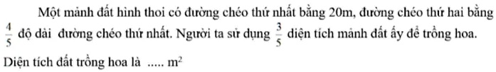 M?t m?nh ??t hình thoi có ???ng chéo th? nh?t b?ng 20m, ???ng chéo th? hai b?ng (4)/(5) ?? dài ...