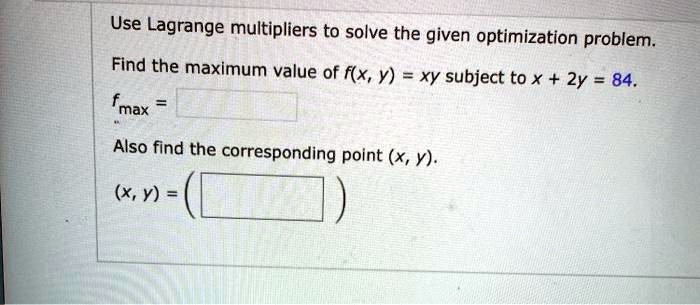 SOLVED:Use Lagrange multipliers to solve the given optimization problem; Find the maximum value ...
