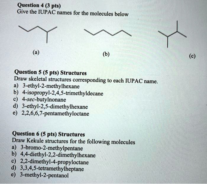 SOLVED: Question 4 (3 pts) Give the IUPAC names for the molecules below ... SOLVED: Question 4 (3 pts) Give the IUPAC names for the molecules below ...