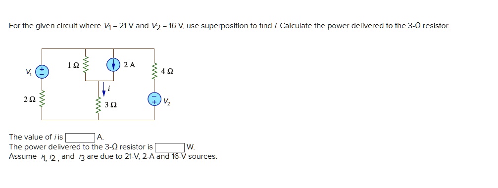 SOLVED: For the given circuit where V=21V and V=16 V, use superposition to find i. Calculate the ...