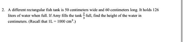 SOLVED: A different rectangular fish tank is 50 centimeters wide and 60 ...