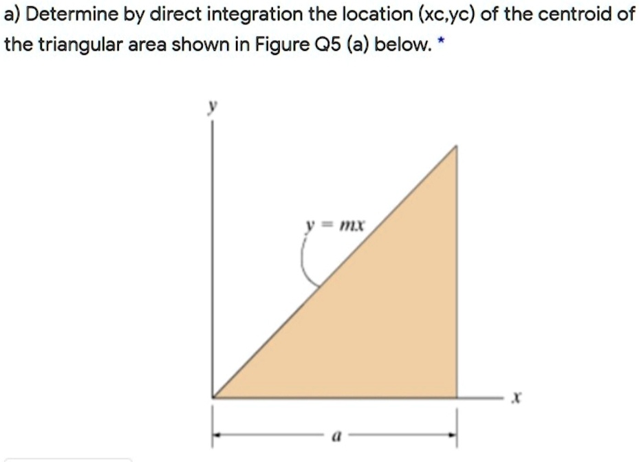 SOLVED: a) Determine by direct integration the location(xc,yc) of the centroid of the triangular ...