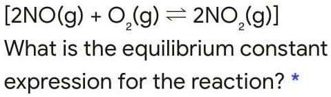[2NO(g) + O2(g) â‡Œ 2NO2(g)] What is the equilibrium constant ...