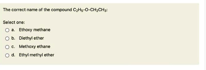 The correct name of the compound CH3-O-CH2CH3 Select one: a. Ethoxy ...