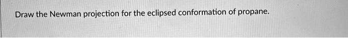 SOLVED: Draw the Newman projection for the eclipsed conformation of ...