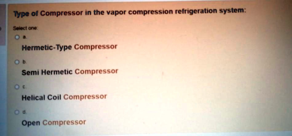 SOLVED: Type of Compressor in the vapor compression refrigeration ...