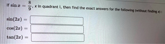 SOLVED: If sin € 9 Xin quadrant !, then find the exact answers for the following (without ...