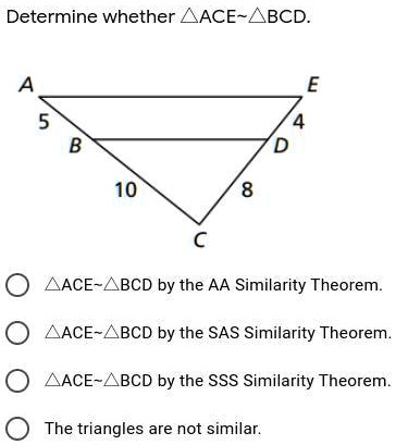 Determine whether ACE ∼ BCD. A 5 B 4 D 10 8 C E ACE ∼ BCD by the AA Similarity Theorem. ACE ∼ ...