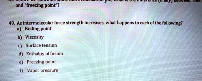 As intermolecular force strength increases, what happens to each of the following: a) Boiling ...