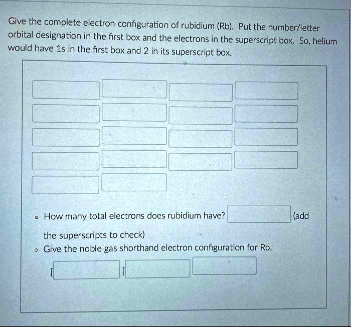 SOLVED: Give the complete electron configuration of rubidium (Rb). Put ...