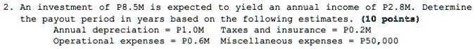 An investment of P8.5M is expected to yield an annual income of P2.8M ...