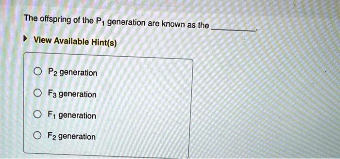 SOLVED: The offspring of the P generation are known as the View Available Hint(s OP2 generation ...