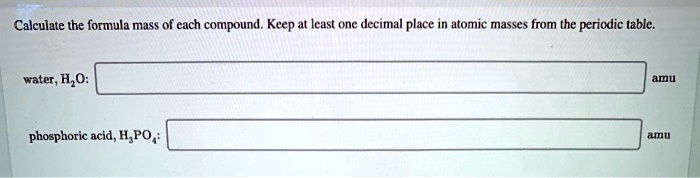 SOLVED: Calculate the formula mass of each compound. Keep at least one decimal place for atomic ...