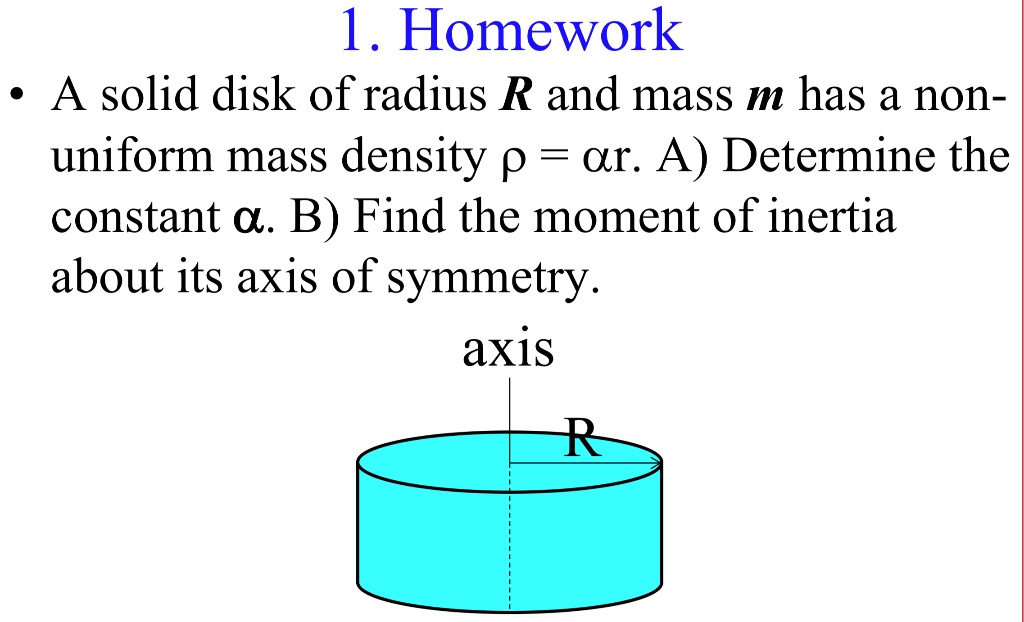 1. Homework • A solid disk of radius R and mass m has a non- uniform ...